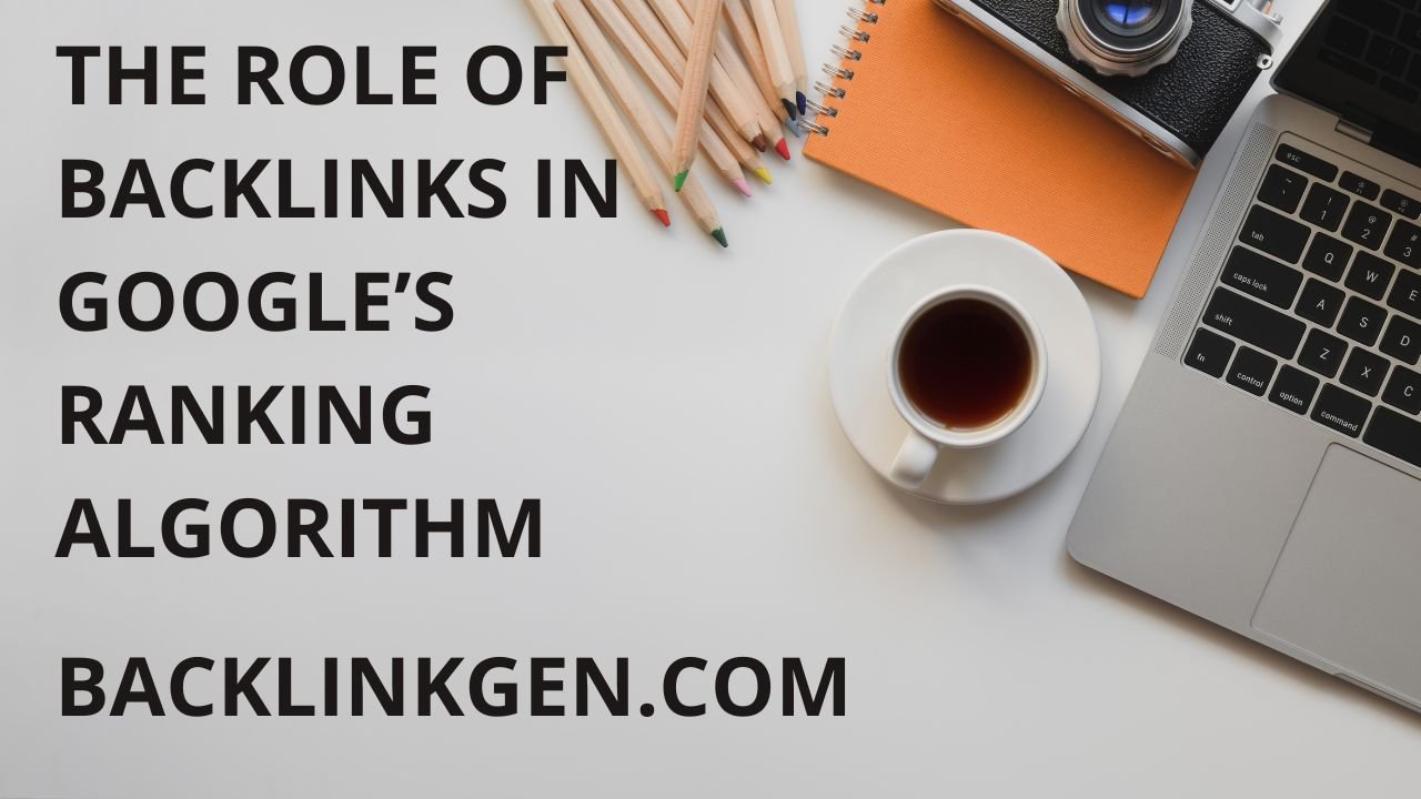 The Role of Backlinks in Google’s Ranking Algorithm (2025 Guide) - BacklinkGen