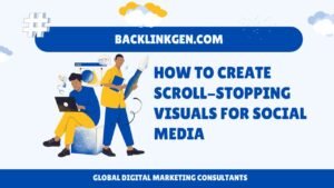 How to Create Scroll-Stopping Visuals for Social Media - BacklinkGen
