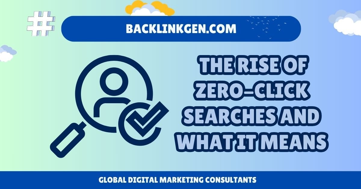 The Rise of Zero-Click Searches and What It Means - BacklinkGen